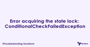 Troubleshooting "Error acquiring the state lock: ConditionalCheckFailedException" in Terraform
