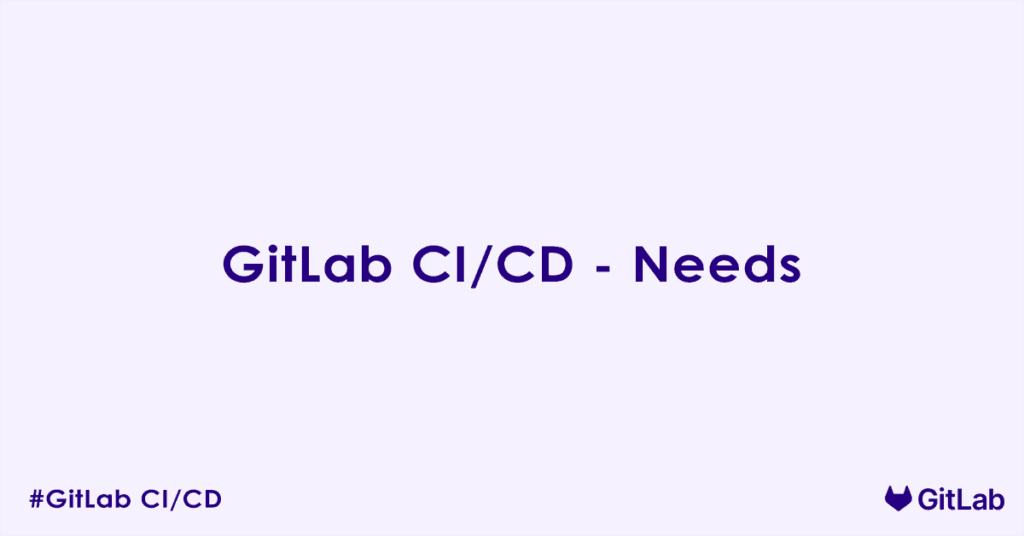 GitLab CI/CD - Needs - ckdbtech