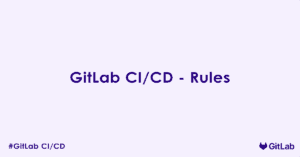 GitLab CI/CD - Rules - ckdbtech